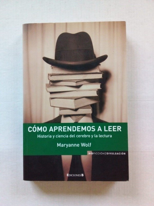 Cómo aprendemos a leer - Maryanne Wolf - Ediciones B 2007 - La ...
