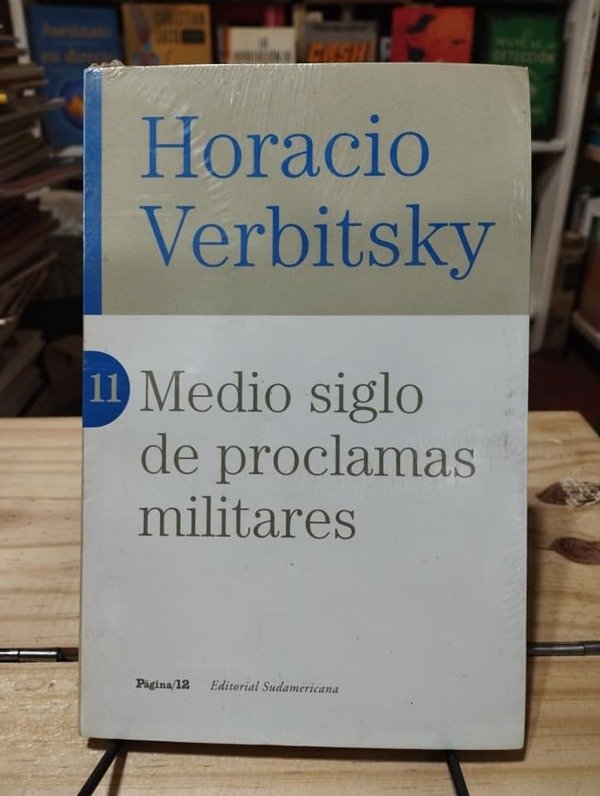 MEDIO SIGLO DE PROCLAMAS MILITARES - Horacio Verbitsky / NUEVO! - Libros de Ninguna Parte