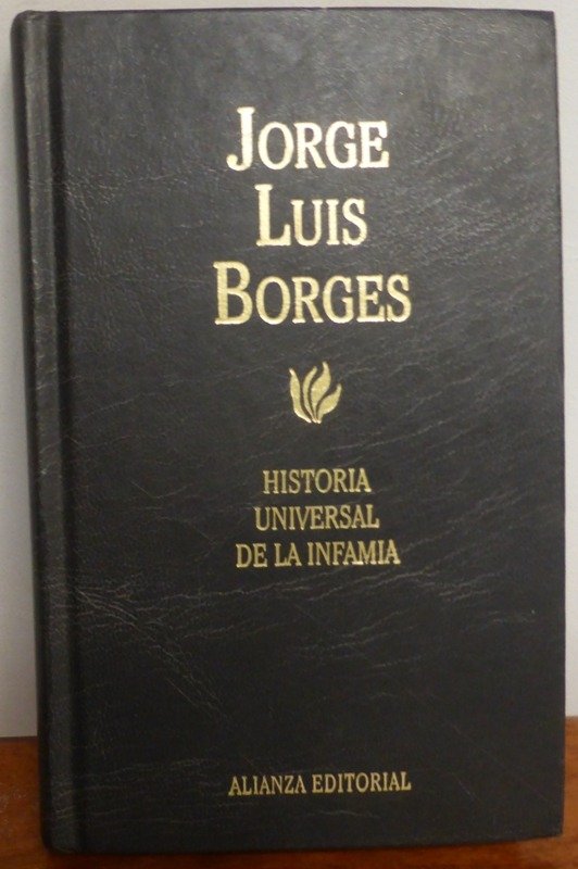 HISTORIA UNIVERSAL DE LA INFAMIA - JORGE LUIS BORGES - ALIANZA - 1998 - T. DURA ...